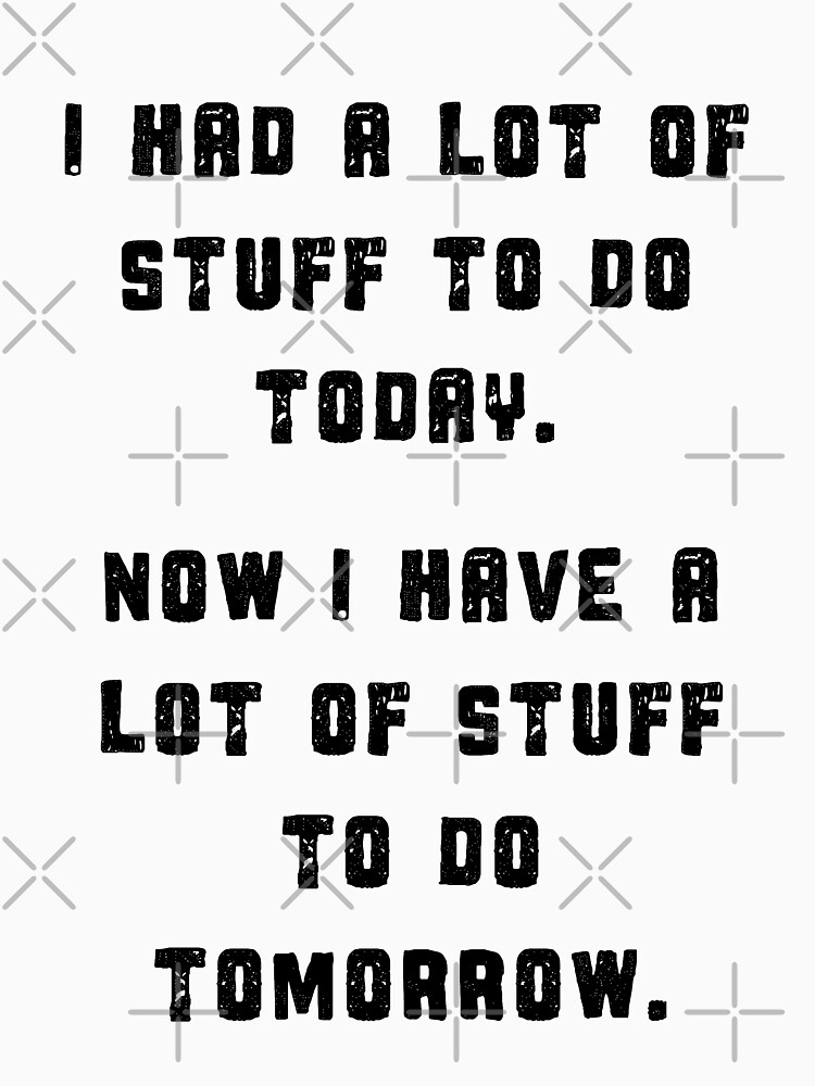 "I had a lot of stuff to do today. Now I have a lot of stuff to do ...