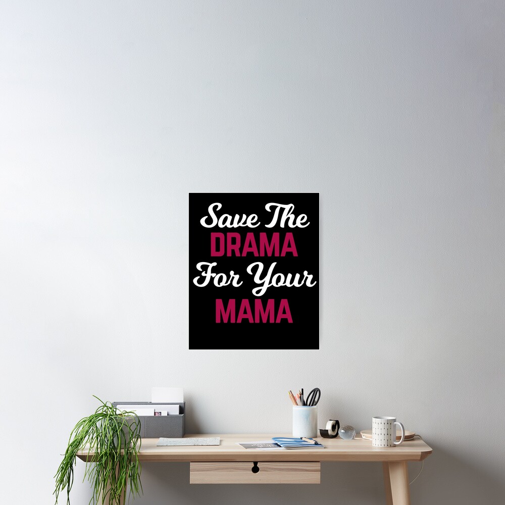 "Save The Drama for Your Mama" Poster by Albatrozz | Redbubble
