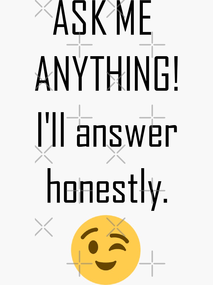 "Ask me anything I'll answer honestly" Sticker for Sale by ...