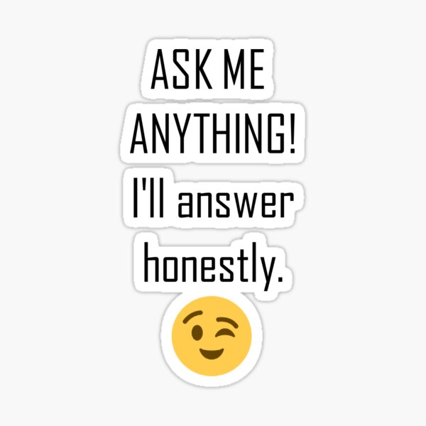 "Ask me anything I'll answer honestly" Sticker for Sale by ...
