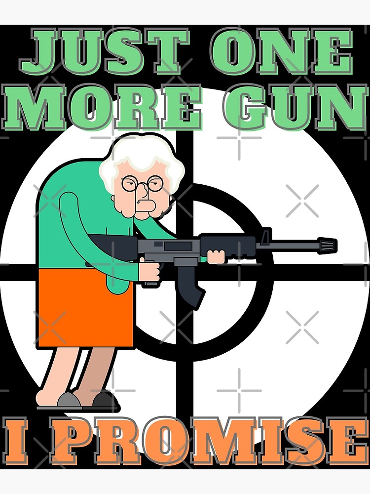 "JUST ONE MORE GUN I PROMISE Funny Gun Quote Humorous Meme" Photographic Print for Sale by ...