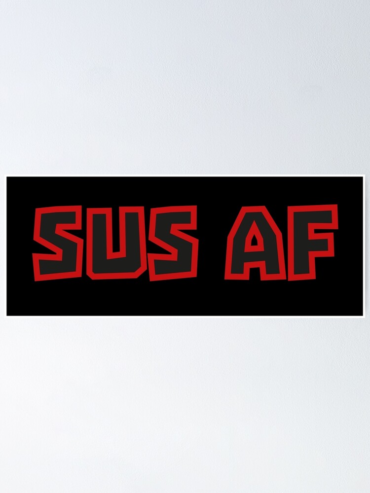 "SUS AF - Among US" Poster for Sale by loversandravers | Redbubble