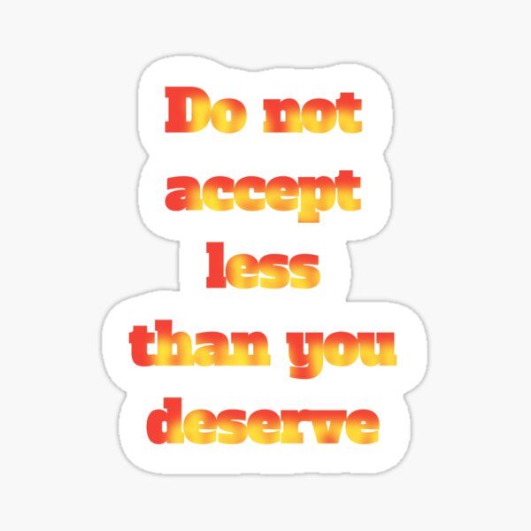 " do not accept less than you deserve" Sticker by YounesMouba | Redbubble