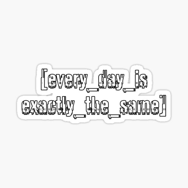 "Every Day Is Exactly The Same" Sticker for Sale by lelikvee | Redbubble