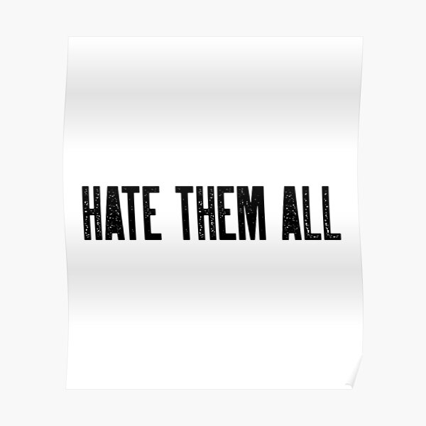 " Hate Them All Essential Sticker and Shirt Design" Poster for Sale by ...