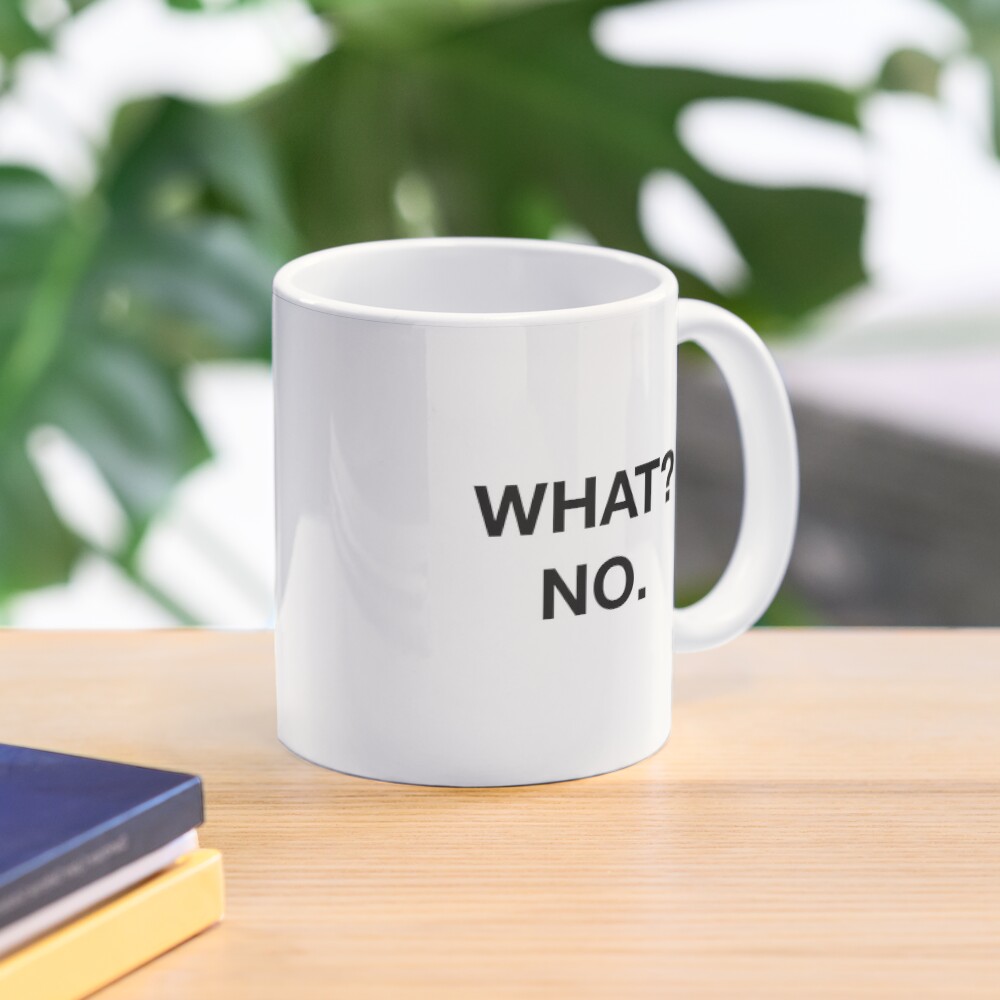 "What? No." Mug by linzcummings | Redbubble