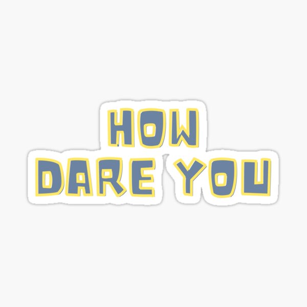 How Dare You Stickers | Redbubble