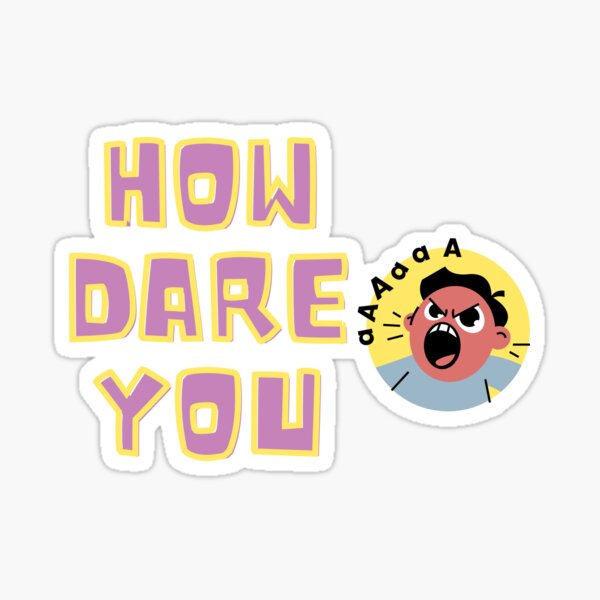 How Dare You Stickers | Redbubble