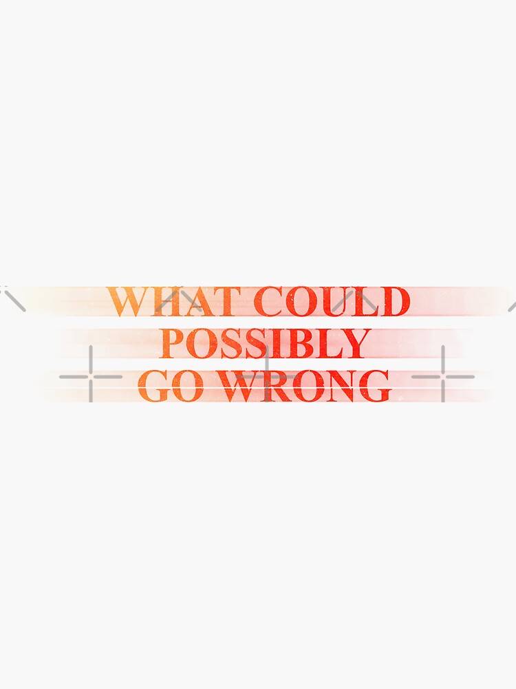"What Could Possibly Go Wrong" Sticker for Sale by ONIgrathics | Redbubble