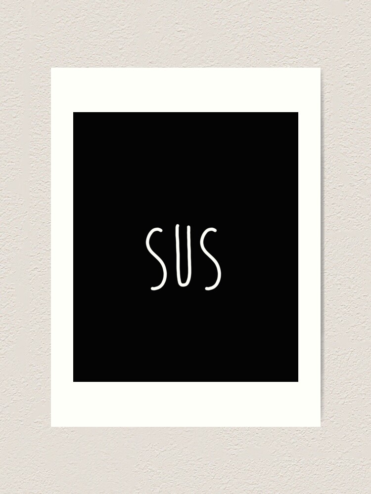 "SUS - Seems Kinda Sus - Doing Sus Things - Funny Video Game Vibes" Art ...