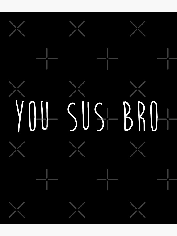 "You SUS Bro! - You Kinda Sus - Funny Video Game Vibes" Poster for Sale ...