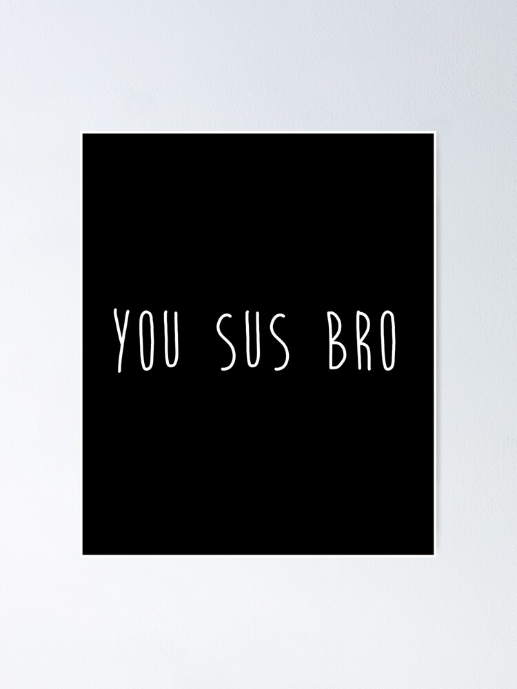 "You SUS Bro! - You Kinda Sus - Funny Video Game Vibes" Poster for Sale ...