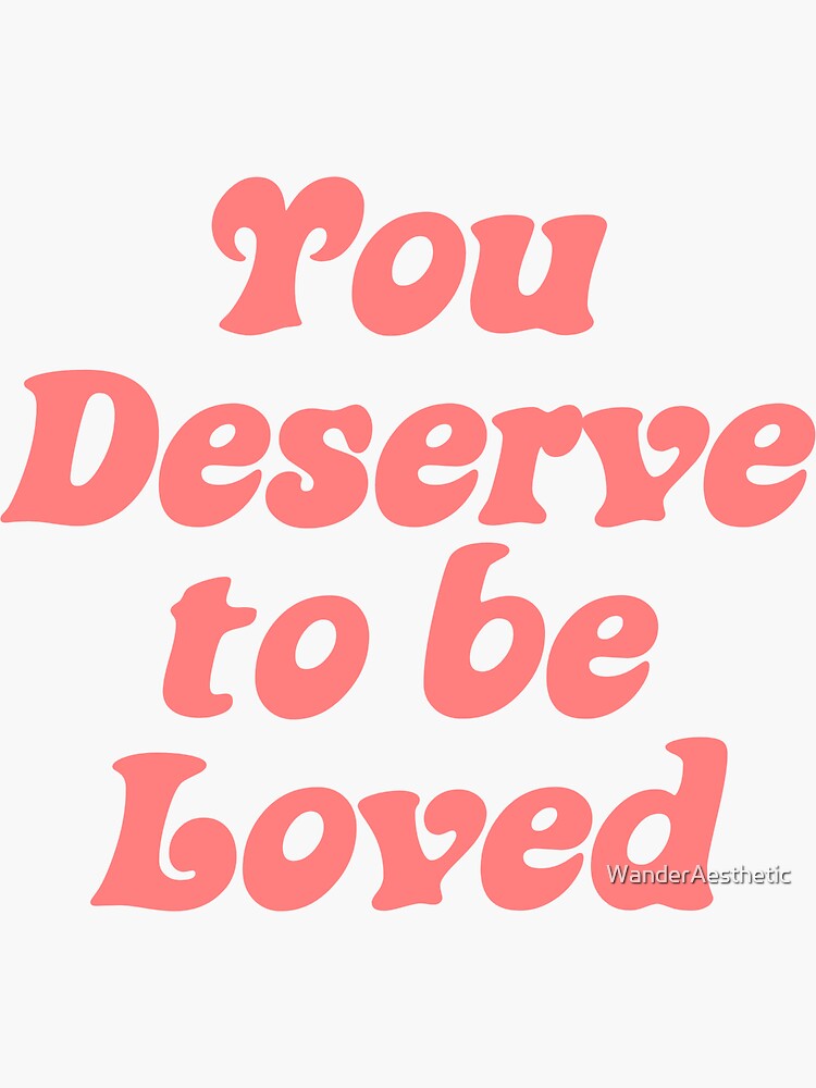 "You deserve to be loved" Sticker by WanderAesthetic | Redbubble