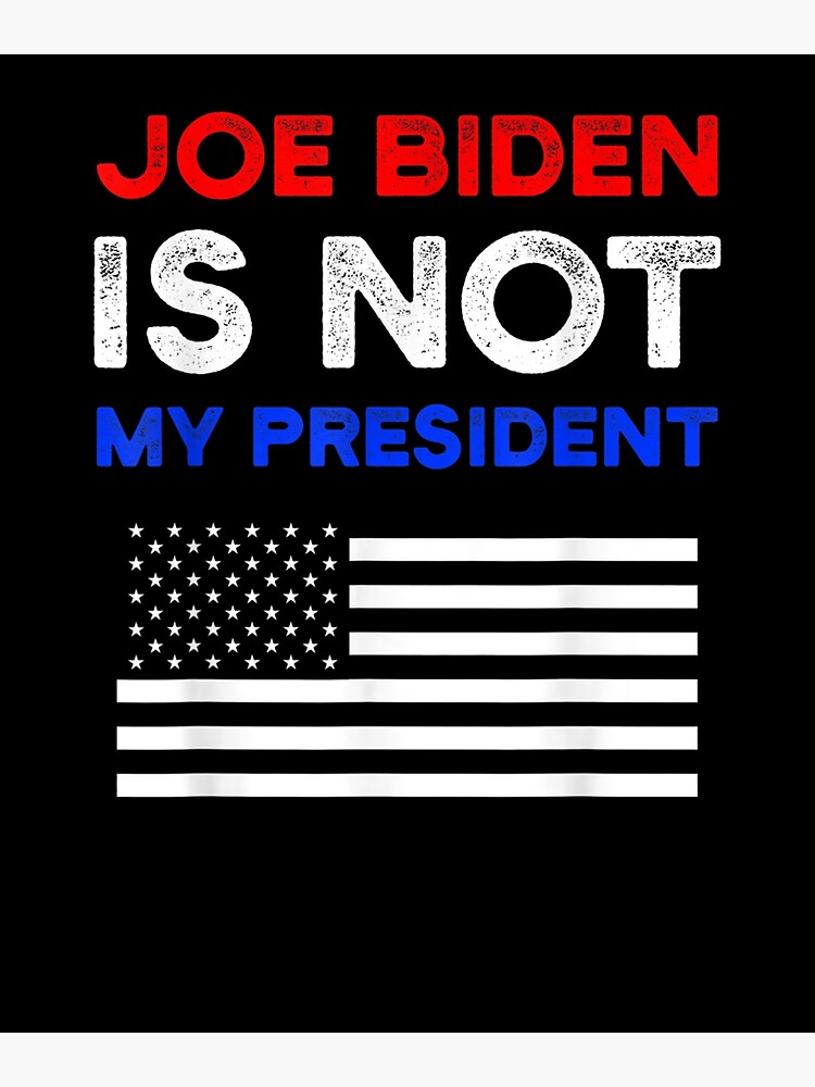 "Joe Biden Is Not My President POTUS Sleepy Joe" Poster for Sale by ...