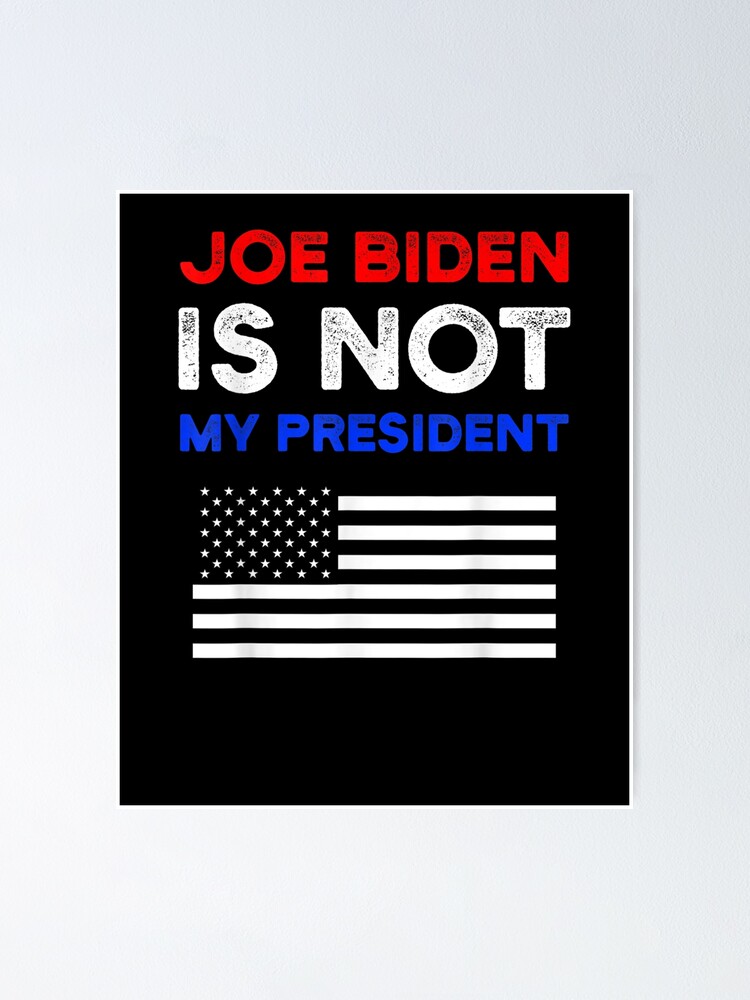 "Joe Biden Is Not My President POTUS Sleepy Joe" Poster for Sale by ...