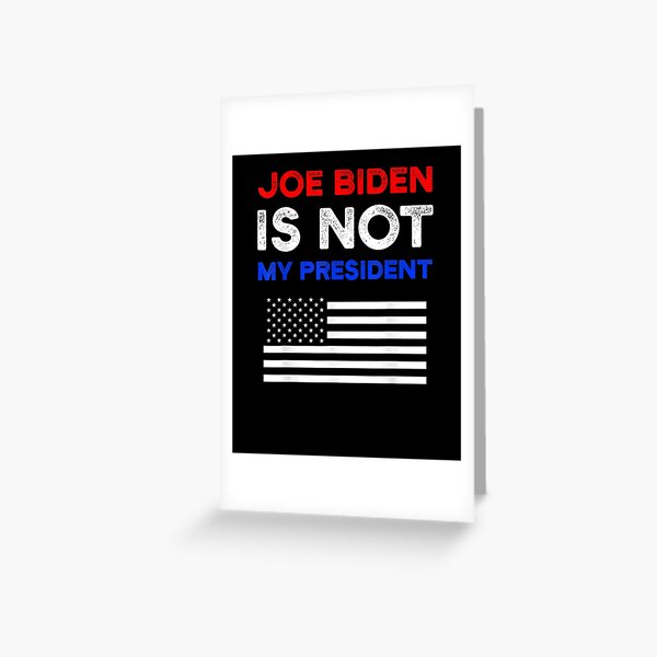 "Joe Biden Is Not My President POTUS Sleepy Joe" Greeting Card by ...