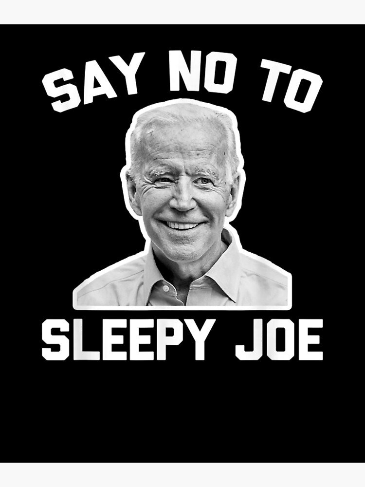 "Say No To Sleepy Joe funny saying novelty Joe" Poster by matoneaudra ...