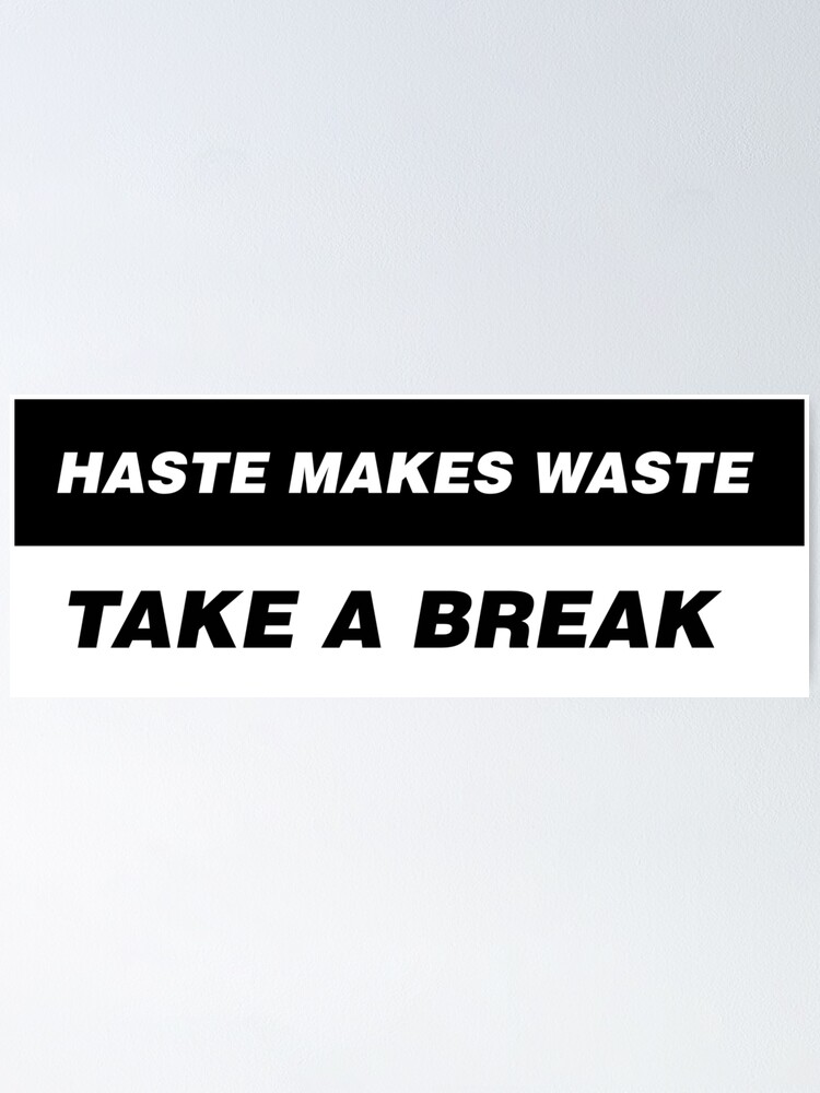 "Haste Makes Waste. Take a Break." Poster by arkikoba | Redbubble