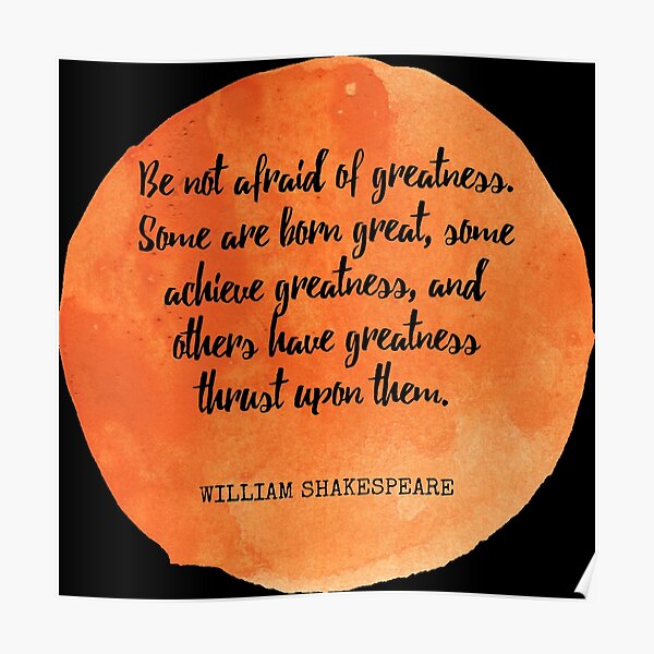 William Shakespeare Be Not Afraid Of Greatness Some Are Born Great