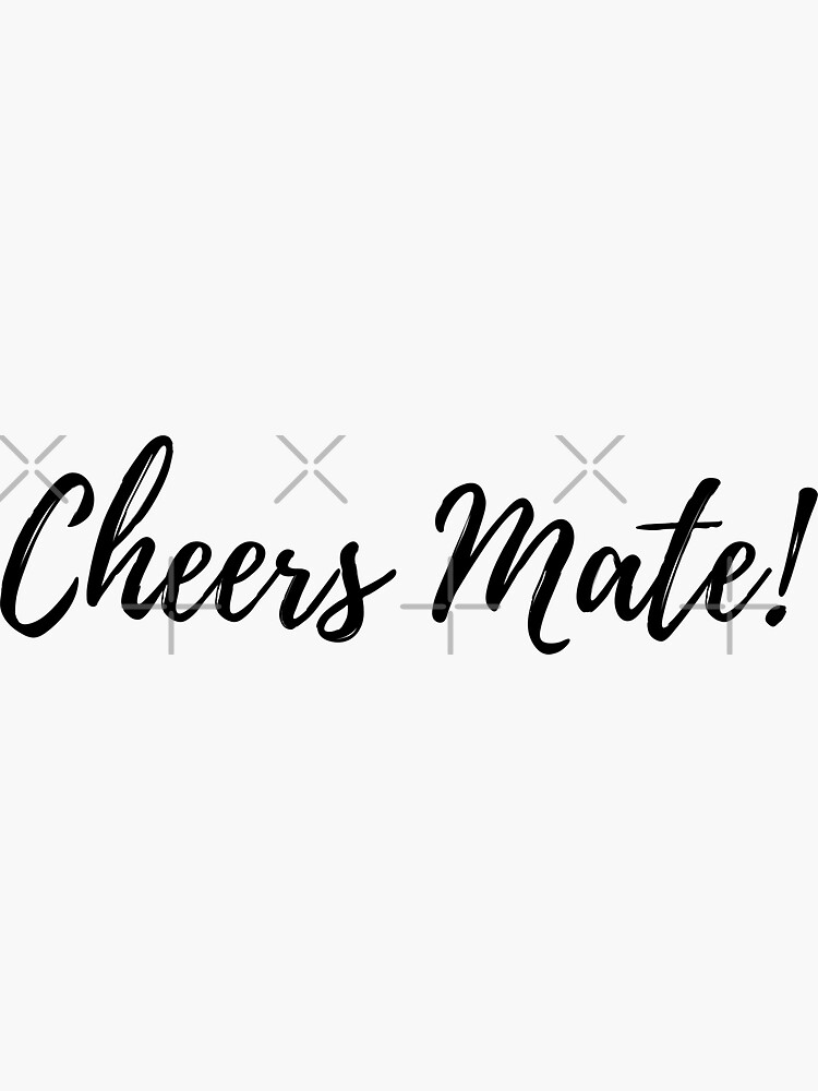 "Cheers Mate" Sticker by dimitar-pnankov | Redbubble