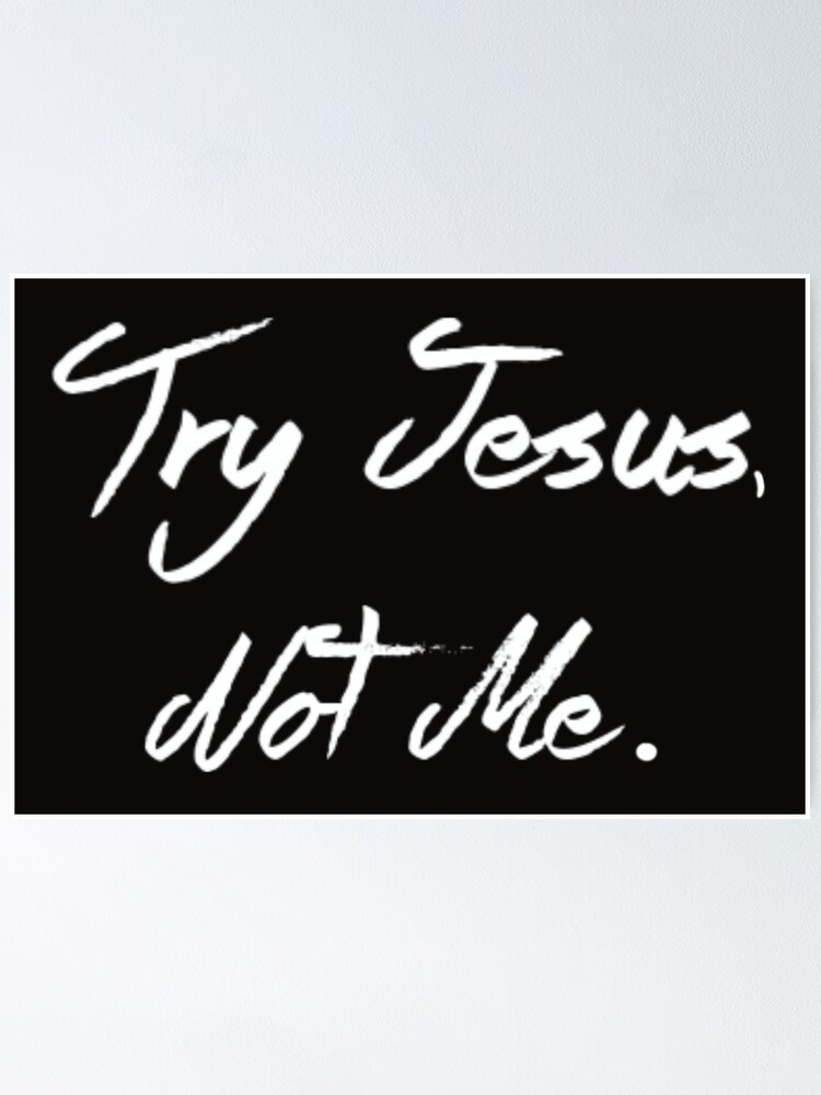 "Try Jesus" Poster for Sale by Knottygirl | Redbubble
