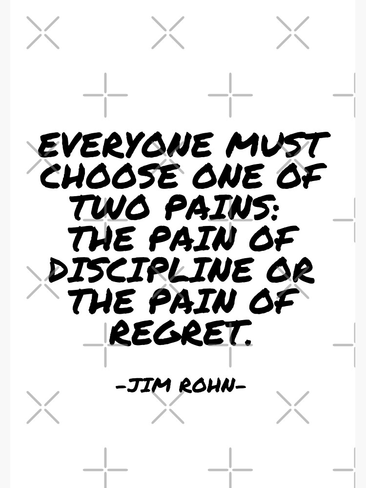 "Jim Rohn - Everyone must choose one of two pains: The pain of ...