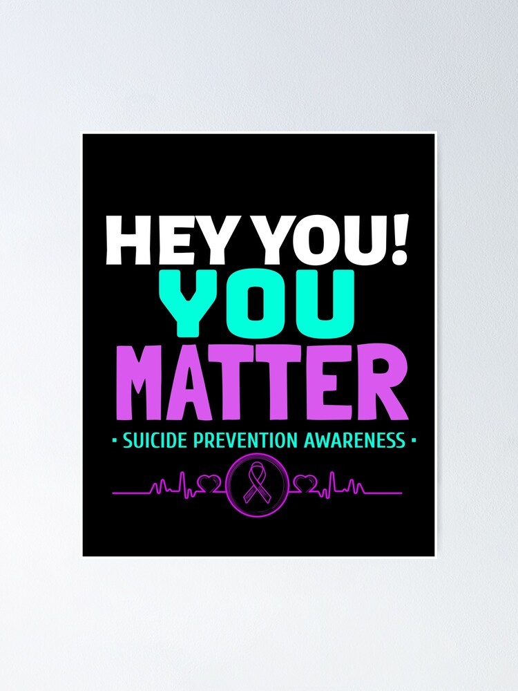"Hey You! You Matter. Suicide Prevention Awareness Ribbon" Poster by ...