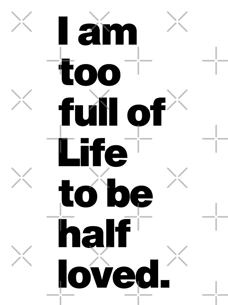 "I am too full of life to be half loved - Lovely Wise Words" Poster for ...