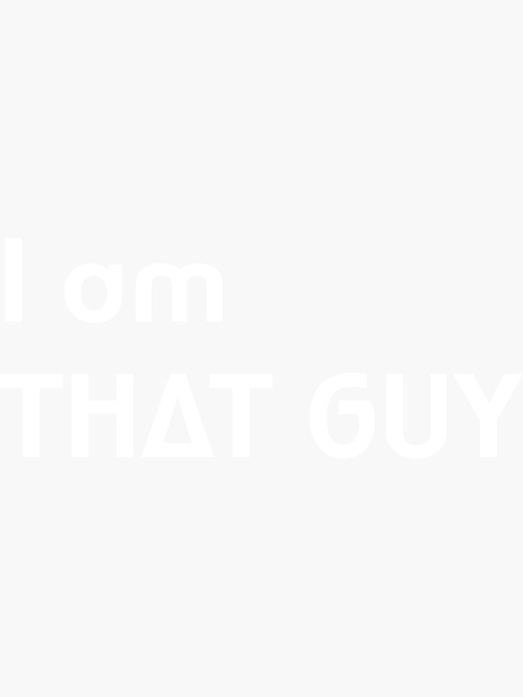"I am that guy" Sticker for Sale by PeoplesayDisign | Redbubble