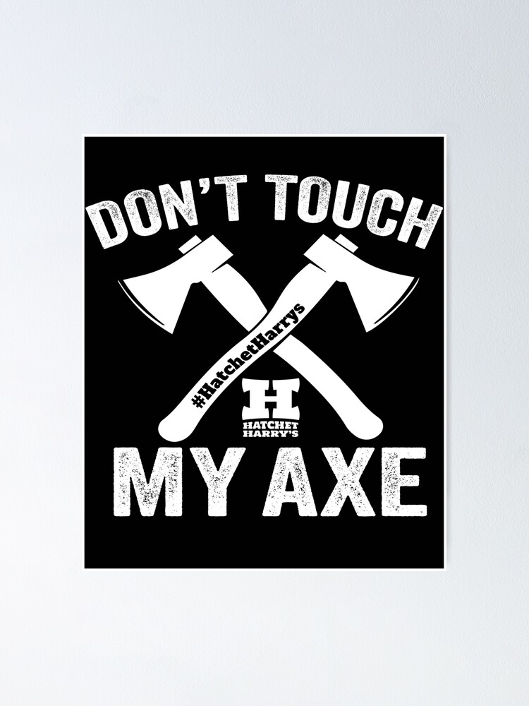 "Don't touch my axe - Axe Throwing " Poster for Sale by HatchetHarrys ...