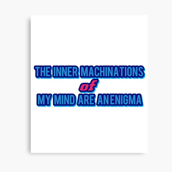 The Inner Machinations Of My Mind Are An Enigma Canvas Prints | Redbubble
