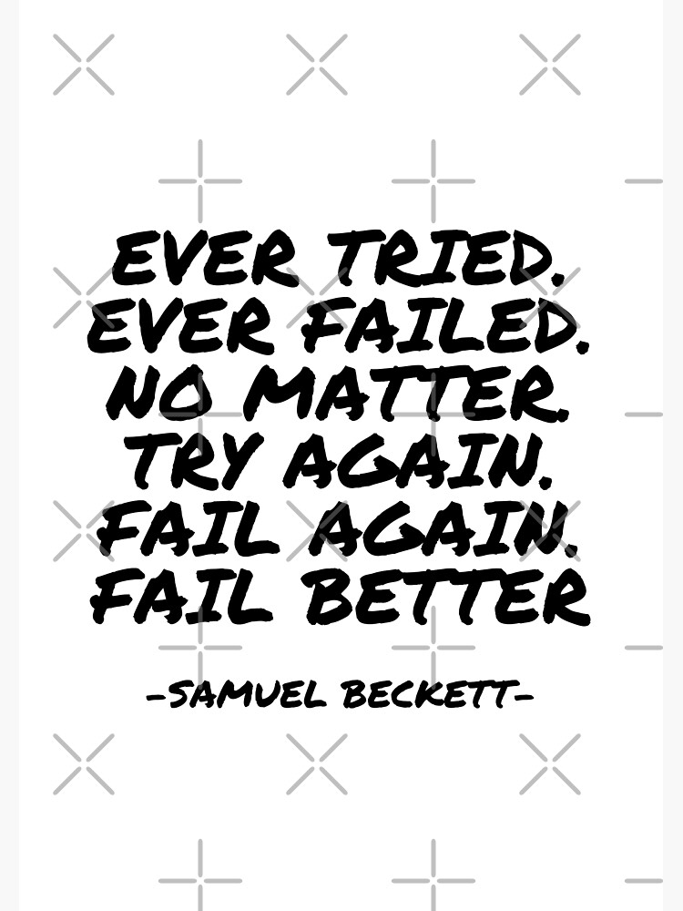 "Samuel Beckett - Ever Tried. Ever Failed. No matter. Try again. Fail ...