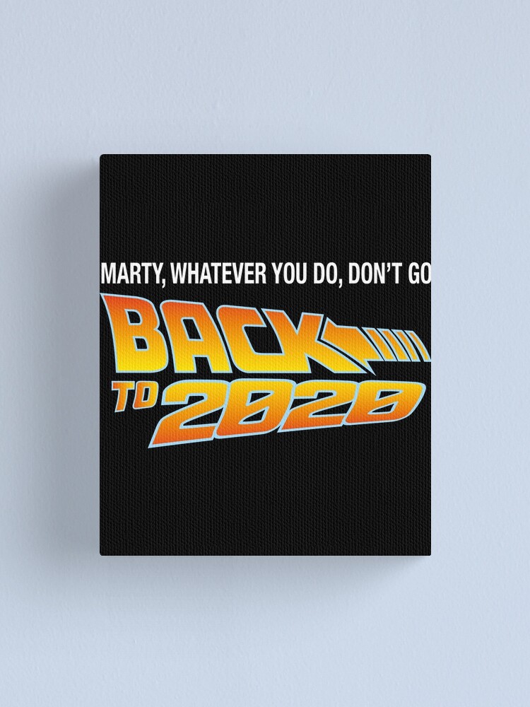 "MARTY WHATEVER YOU DO DON'T GO BACK TO 2020" Canvas Print for Sale by ...