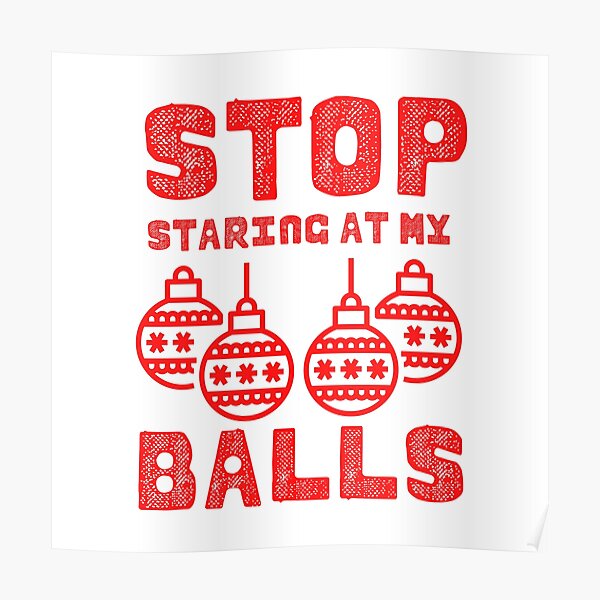 "Inappropriate Christmas - Stop Staring At My Balls" Poster for Sale by ...