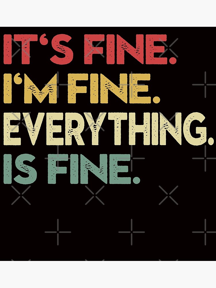 "its fine im fine everything is fine " Poster for Sale by Majesticoo ...