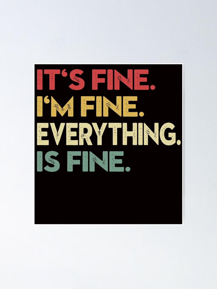 "its fine im fine everything is fine " Poster for Sale by Majesticoo ...