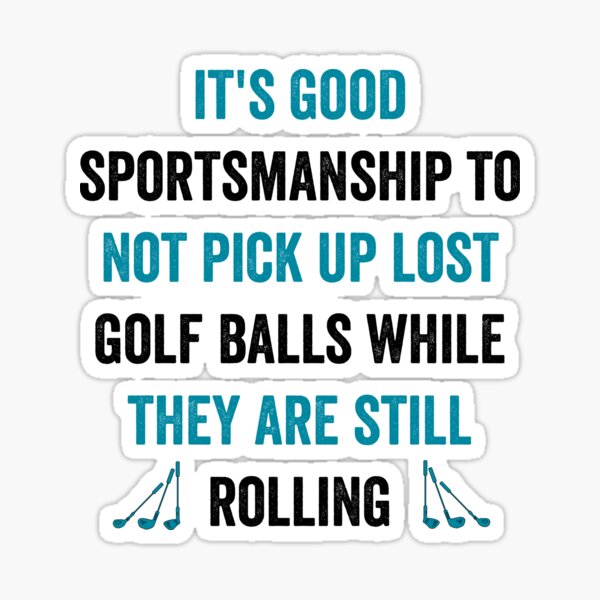 "It's good sportsmanship to not pick up lost balls while they are still ...