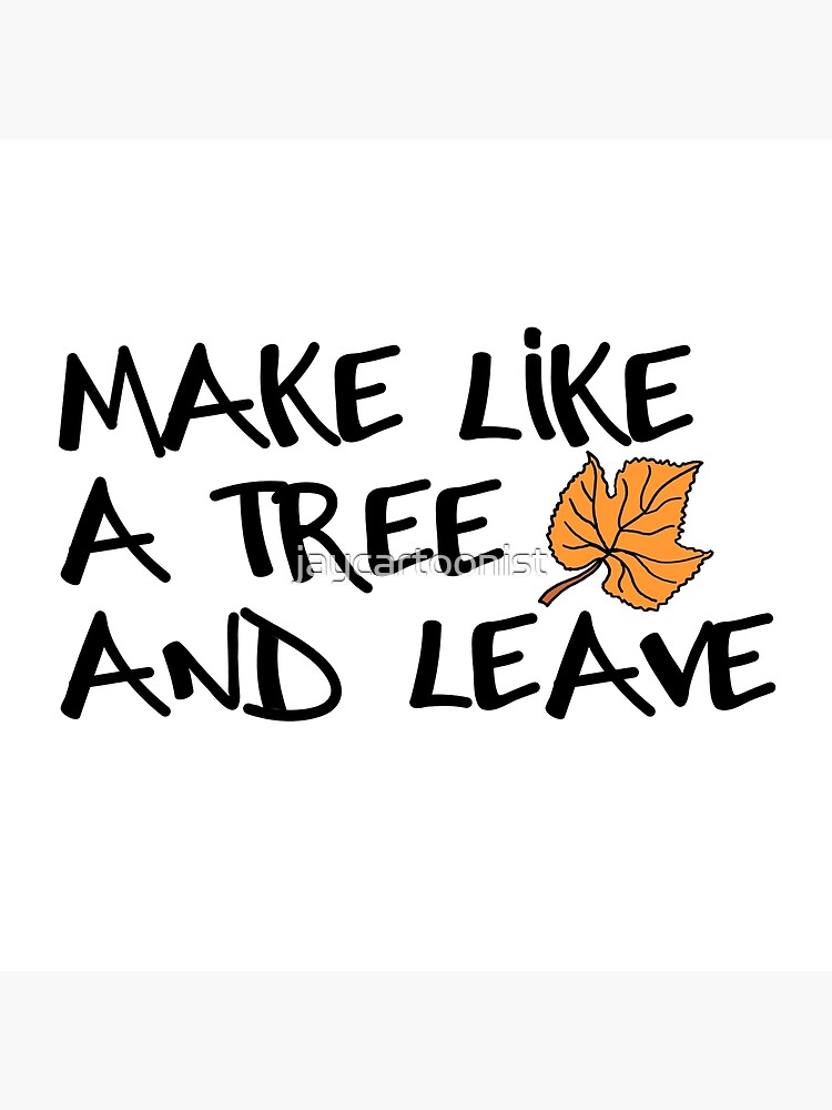 "Make Like A Tree And Leave" Poster for Sale by jaycartoonist | Redbubble