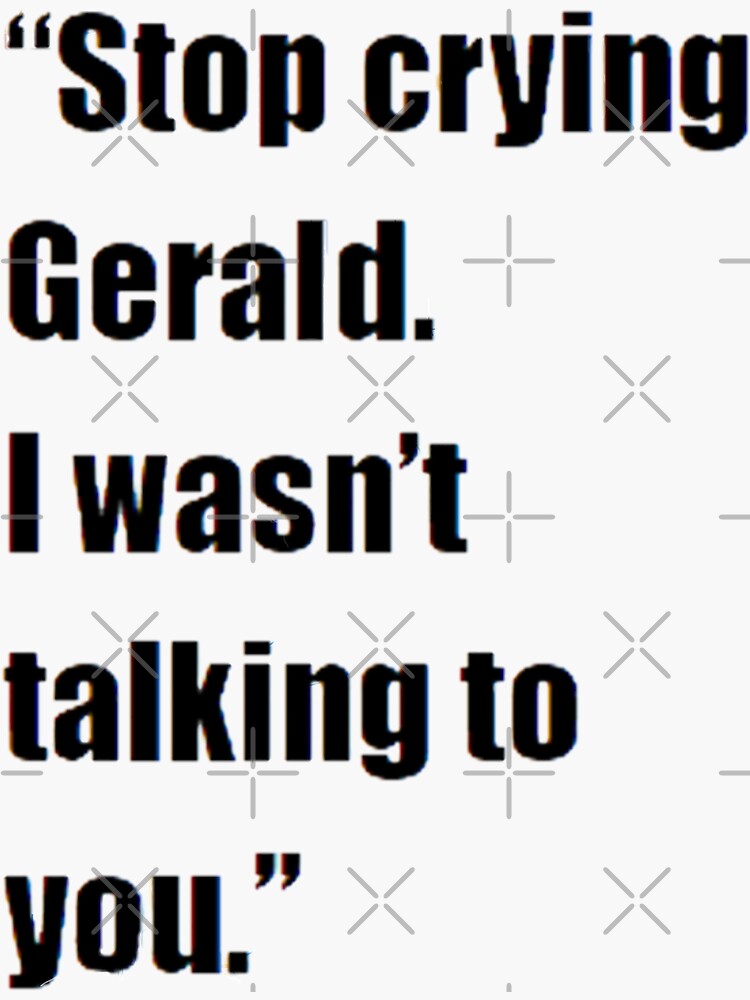 "Stop Crying Gerald Design" Sticker for Sale by StarlogArt | Redbubble