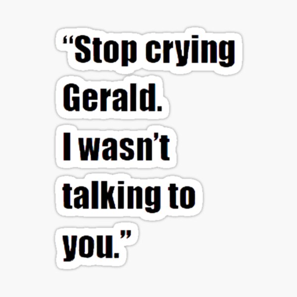 "Stop Crying Gerald Design" Sticker for Sale by StarlogArt | Redbubble