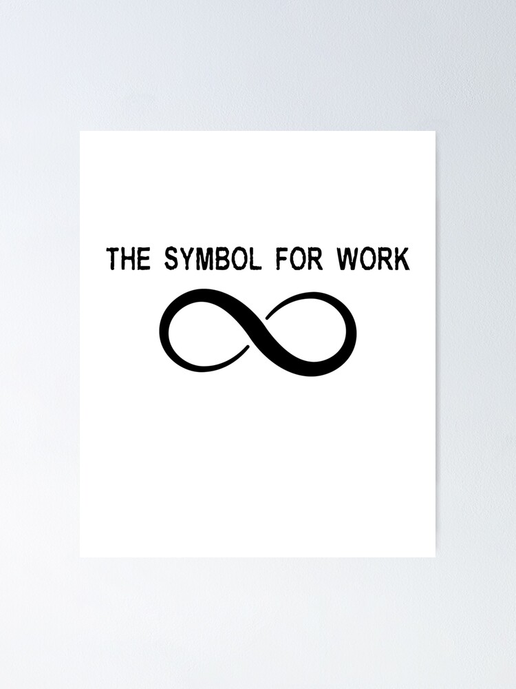 "The Symbol For Work Infinity" Poster by OriginalCheddar | Redbubble
