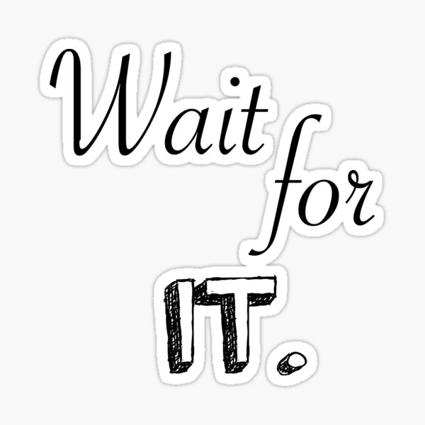 "Wait for it." Sticker for Sale by thedreamerswin | Redbubble