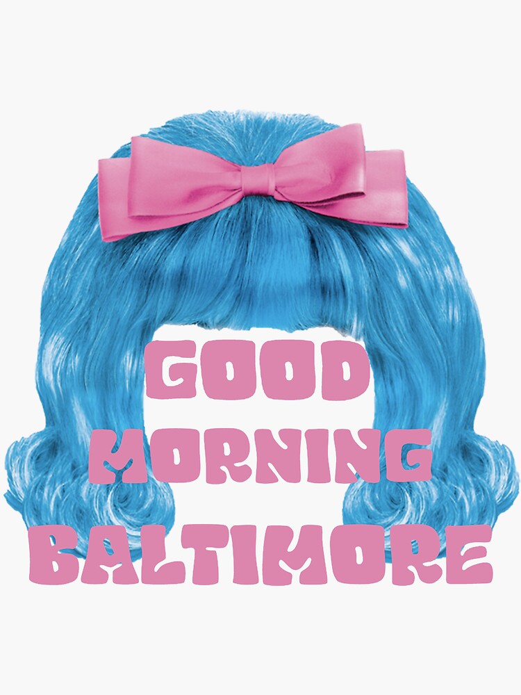 "GOOD MORNING BALTIMORE HAIRSPRAY " Sticker for Sale by JustThatMTGirl ...