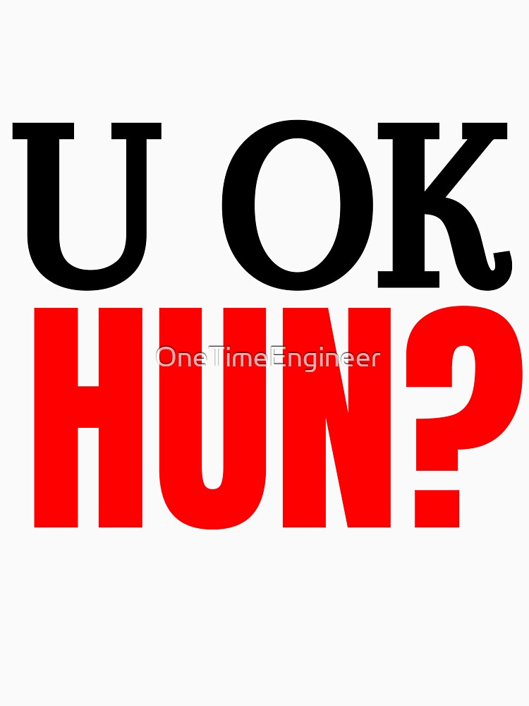 "U ok hun are you okay" T-shirt for Sale by OneTimeEngineer | Redbubble ...