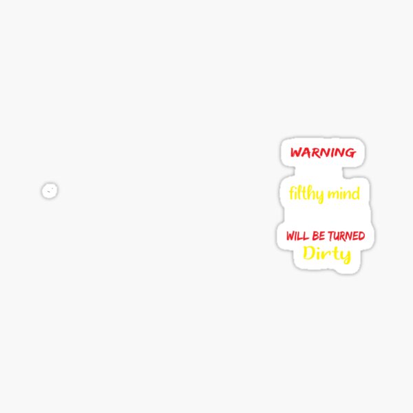 " Warning I have filthy mind anything you say will be turned dirty ...