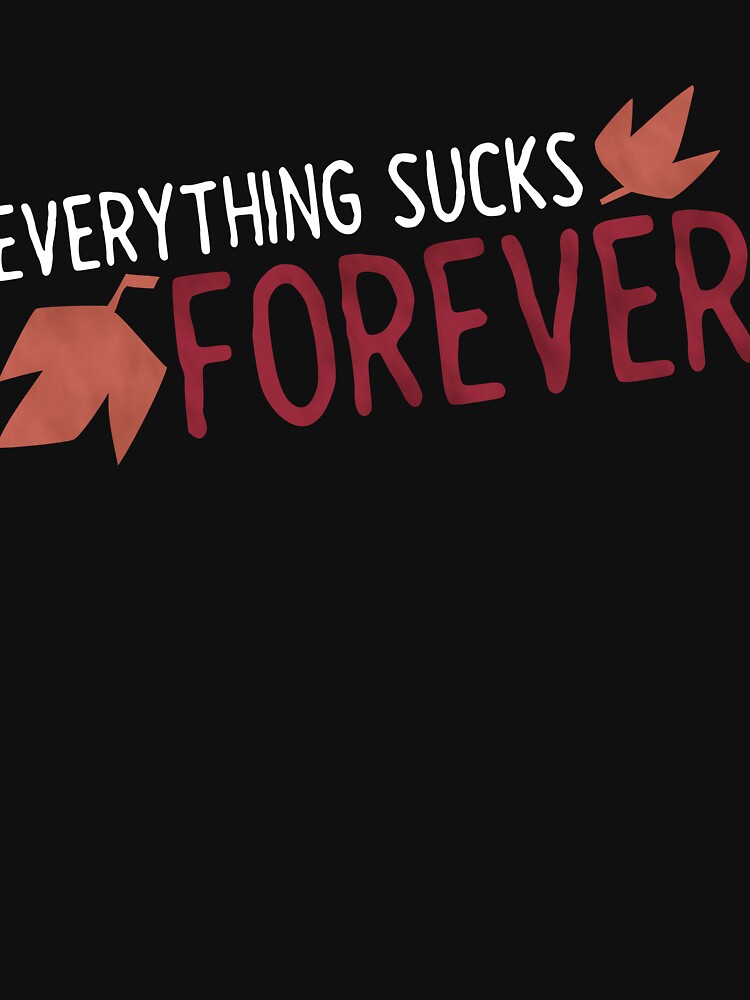 "Everything Sucks Forever" T-shirt for Sale by MillieMarket | Redbubble | nitw t-shirts - night ...