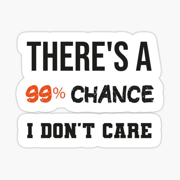 "A 99% Chance I Don't Care, gift. Stickers" Sticker for Sale by SimonBN ...