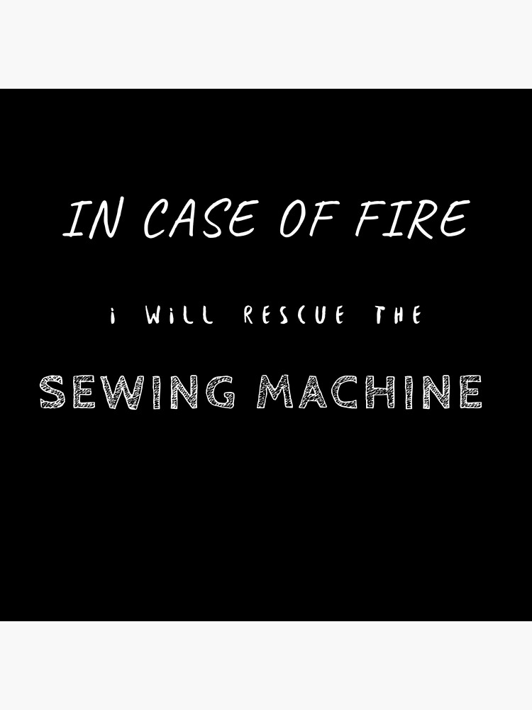 "In case of fire rescue the sewing machine" Poster for Sale by ...