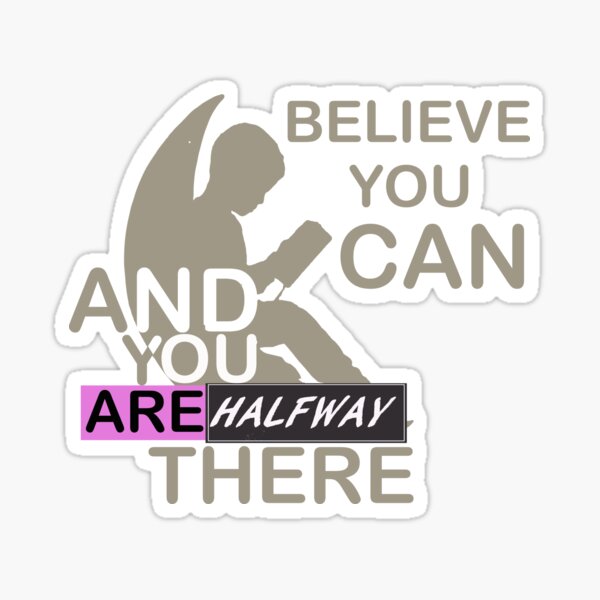 Believe You Can And You Are Halfway There Stickers | Redbubble