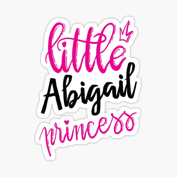 "Little Abigail Princess My Name Is Abigail!" Sticker for Sale by ...